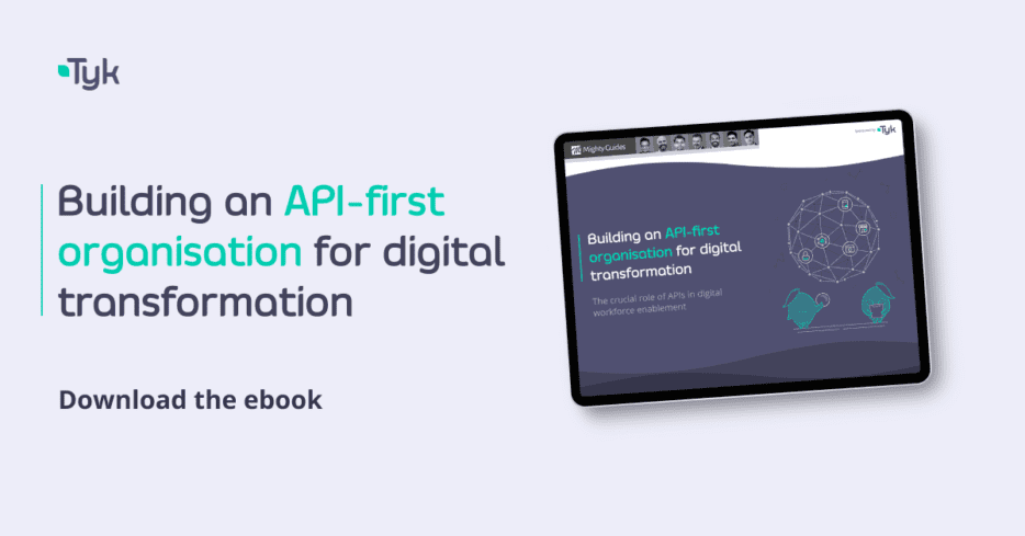 Building an API-first organisation for digital transformation - Tyk